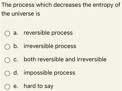 Solved The Process Which Decreases The Entropy Of The Universe Is A Reversible Process O A B