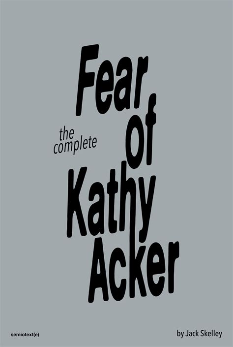 The Complete Fear Of Kathy Acker By Jack Skelley Penguin Books Australia