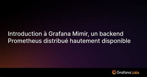 Introduction à Grafana Mimir Un Backend Prometheus Distribué Hautement