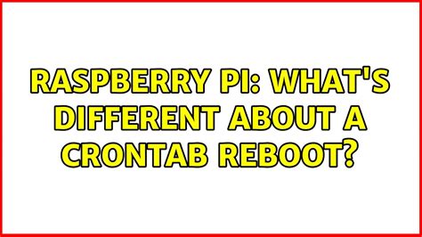 Raspberry Pi Whats Different About A Crontab Reboot Youtube