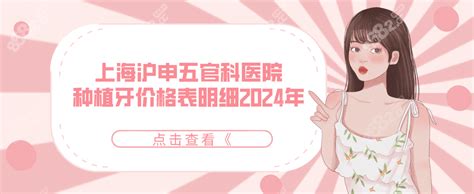 上海沪申五官科医院种植牙价格表明细单颗4000半口5w元起种植牙 8682整形网