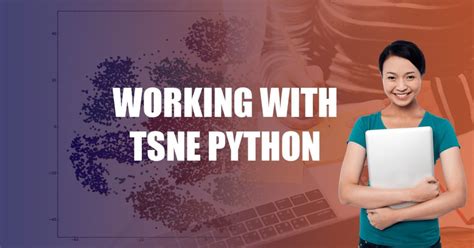 Tsne Python Working With Tsne Python And Everything You Should Know
