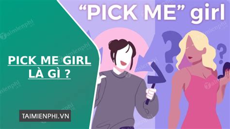 Pick Me Girl Là Gì Nguồn Gốc Và ảnh Hưởng Trong Xã Hội Hiện đại Taim
