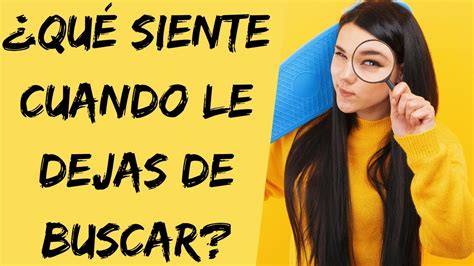¿quÉ Siente Cuando Le Dejas De Buscar Youtube