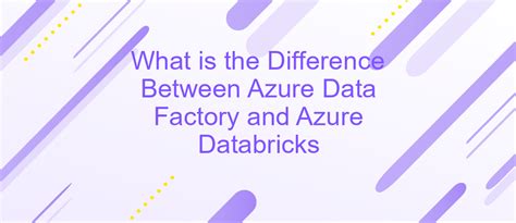 What Is The Difference Between Azure Data Factory And Azure Databricks