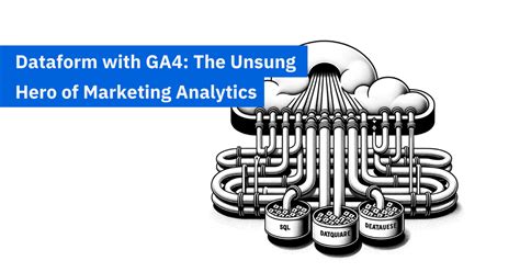 dataform with ga4 the unsung hero of marketing analytics the data to