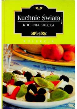 Kuchnie Świata Kuchnia Grecka Opracowanie zbiorowe Książka w Empik