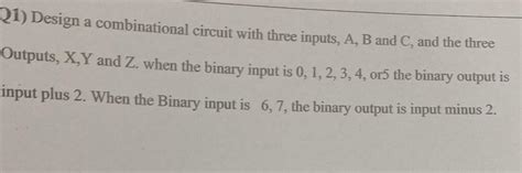Solved Q Design A Combinational Circuit With Three Inputs Chegg