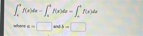 solved ∫49f x dx ∫46f x dx ∫abf x dxwhere a ﻿and b