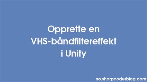 Opprette En Vhs Båndfiltereffekt I Unity Sharp Coder Blog