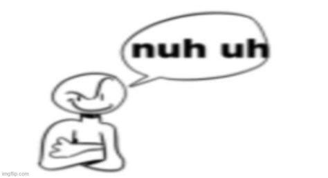 Nuh Uh Imgflip