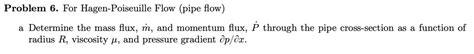Problem 6 For Hagen Poiseuille Flow Pipe Flow A Determine The Mass Flux ṁ And Momentum Flux