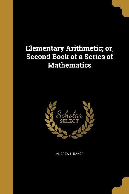 Elementary Arithmetic Or Second Book Of A Series Of Mathematics Indigo