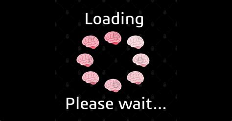 Brain loading please wait... - Brain Loading Please Wait - Sticker | TeePublic