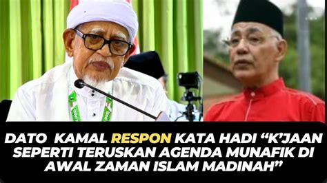 DATO KAMAL RESPON KATA HADI KJAAN SEPERTI TERUSKAN AGENDA MUNAFIK DI