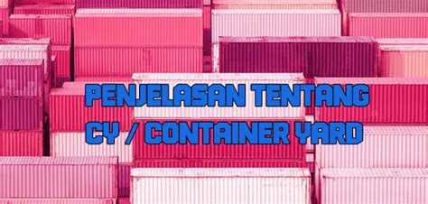 Penjelasan Tentang CY Container Yard Berita PT Kargo Ekspedisi Trans