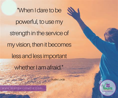 When I Dare To Be Powerful To Use My Strength In The Service Of My