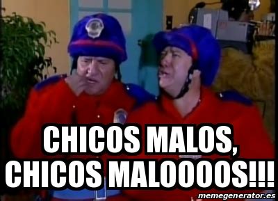 Meme Personalizado Chicos Malos Chicos Maloooos 30768487