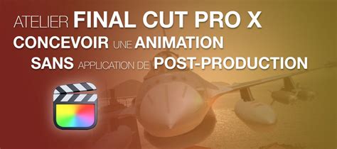 TUTO Atelier Final Cut Pro X Concevoir Une Animation Sans Application