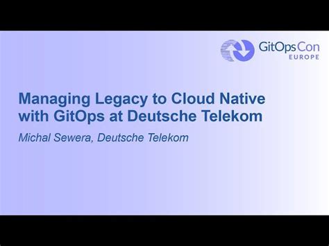 Free Video Managing Legacy To Cloud Native With Gitops Key Learnings From Deutsche Telekom
