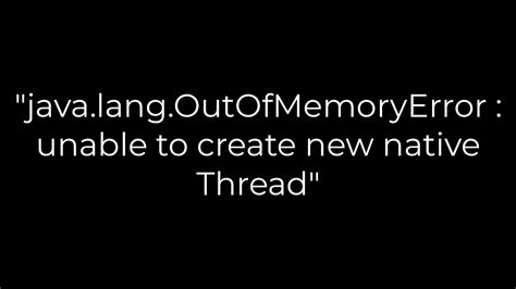 Java Java Lang OutOfMemoryError Unable To Create New Native Thread