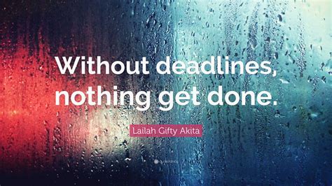 Lailah Ty Akita Quote “without Deadlines Nothing Get Done”