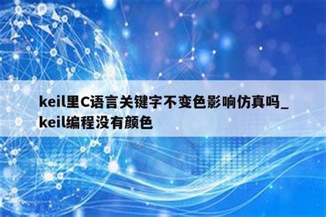 Keil里c语言关键字不变色影响仿真吗keil编程没有颜色keil345软件