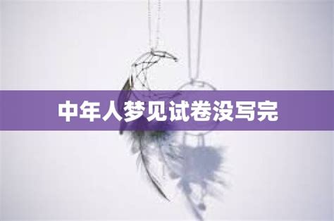 中年人梦见试卷没写完 命理解梦