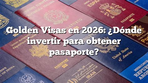 Golden Visas En 2026 ¿dónde Invertir Para Obtener Pasaporte