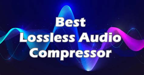 Best Lossless Audio Compressor Reduce The Size Of Your Audio Files