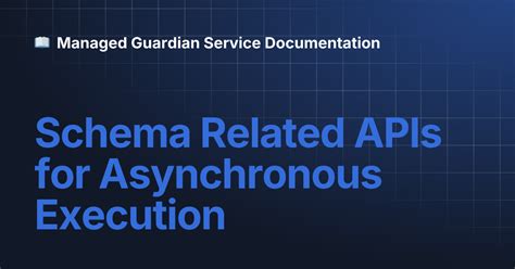 Schema Related Apis For Asynchronous Execution Managed Guardian Service Documentation