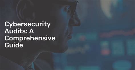 Cybersecurity Audits A Comprehensive Guide