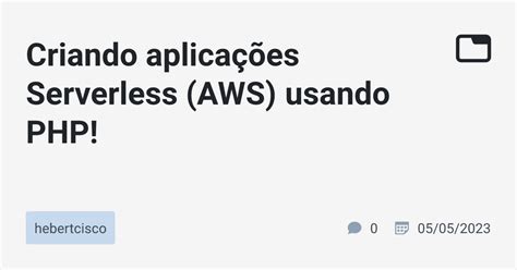 Criando Aplicações Serverless Aws Usando Php · Hebertcisco · Tabnews