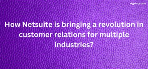How Netsuite Is Bringing A Revolution In Customer Relations For