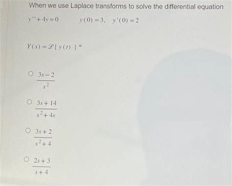 Solved When We Use Laplace Transforms To Solve The Chegg