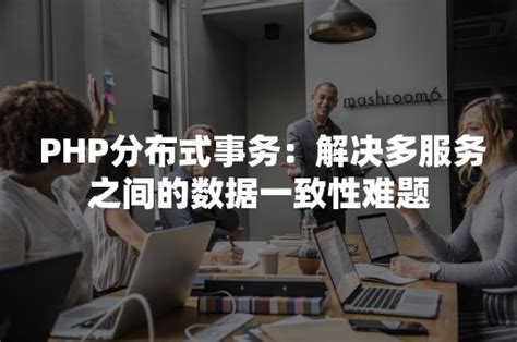 php分布式事务：解决多服务之间的数据一致性难题 pingcap 平凯星辰