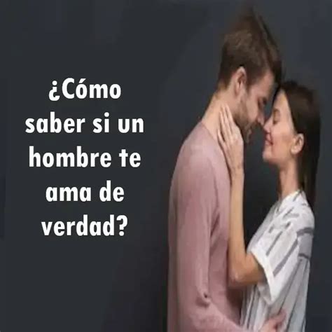 ¿cómo Saber Si Un Hombre Te Ama De Verdad