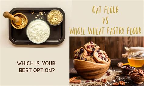 Oat Flour Vs Whole Wheat Pastry Flour Everything You Need To Know