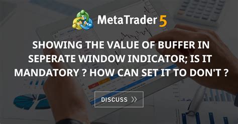 Showing The Value Of Buffer In Seperate Window Indicator Is It Mandatory How Can Set It To
