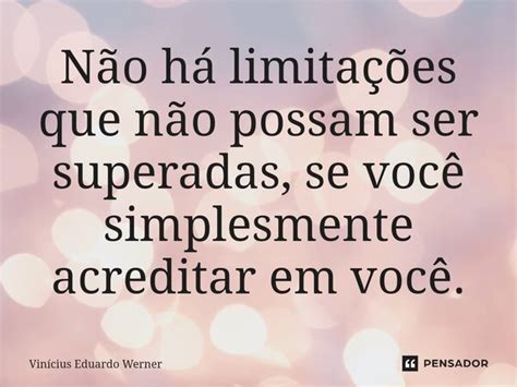 Não Há Limitações Que Não Possam Vinícius Eduardo Werner Pensador