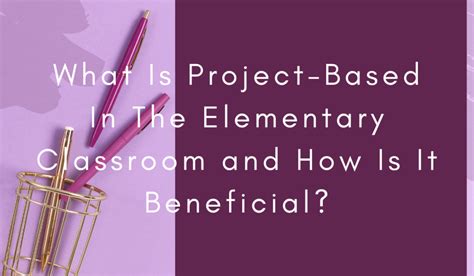 What Is Project Based Learning In The Elementary Classroom I Dream