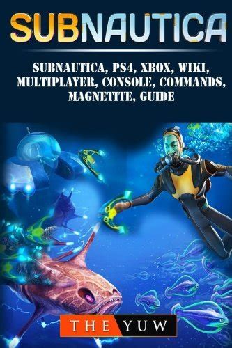 Subnautica Ps4 Xbox Wiki Multiplayer Console Commands Magnetite Guide By The Yuw Goodreads
