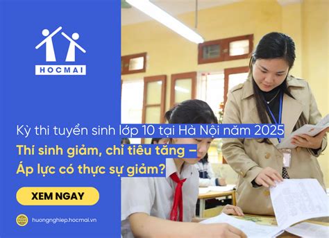 Thi vào 10: Kỳ thi tuyển sinh lớp 10 tại Hà Nội năm 2025 – Thí sinh giảm, chỉ tiêu tăng – Áp lực ...