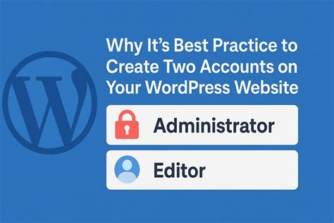 Why You Should Use Separate Administrator And Editor Accounts On Wordpress