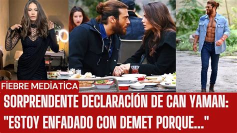 Sorprendente declaración de Can Yaman Estoy enfadado con Demet porque