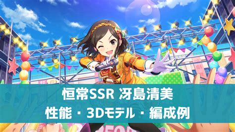 【デレステ】恒常ssr 超志貫徹 冴島清美 特技・センター効果・性能・3dモデルまとめ デレ研 デレステの”わからない”を解決！
