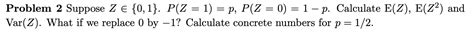Solved Problem 2 Suppose Z∈{0 1} P Z 1 P P Z 0 1−p