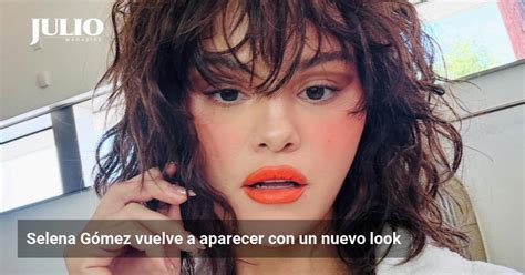 Selena Gómez Vuelve A Aparecer Con Un Nuevo Look Julio Magazine