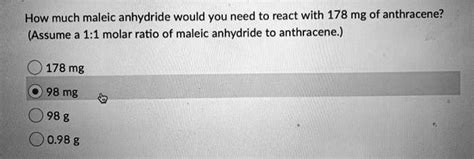 [get Answer] How Much Maleic Anhydride Would You Need To React With 178 Mg Of Anthracene Assume