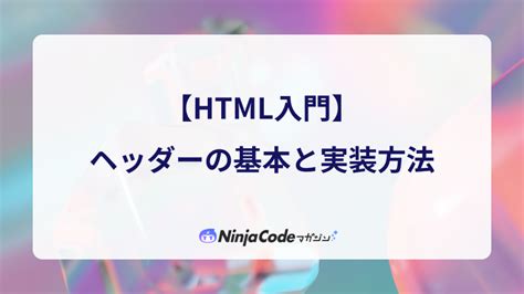 Htmlにおけるヘッダー（headerタグ）の基本と実装方法 忍者codeマガジン